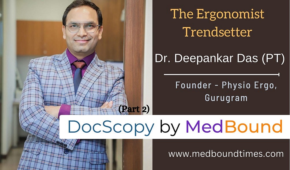 The Ergonomist Trendsetter: Dr. Deepankar Das PT (Part-2)