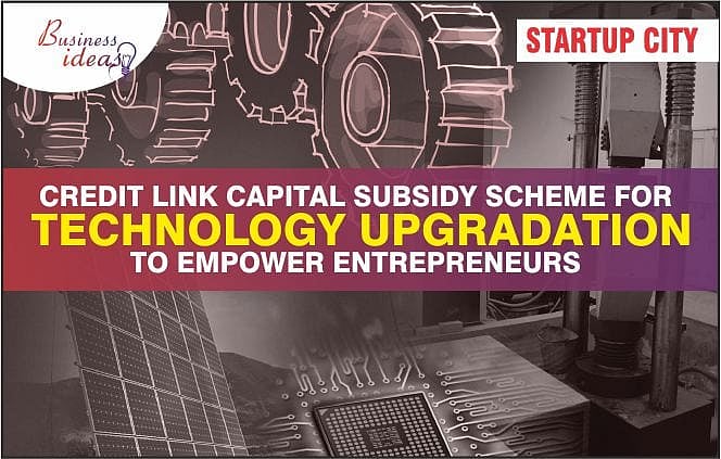 Credit Link Capital Subsidy Scheme for Technology Upgradation to ...