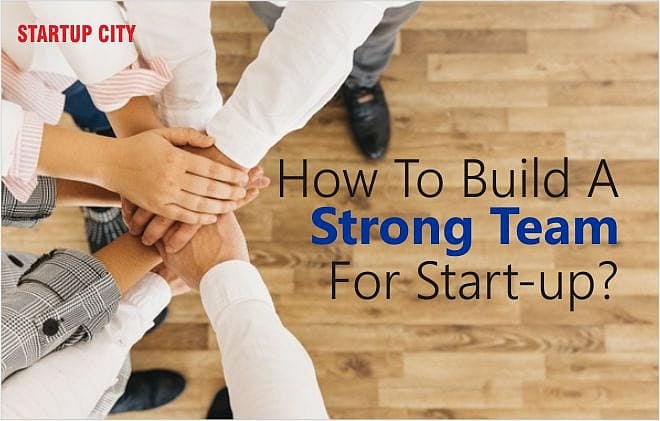 HOW TO BUILD A STRONG TEAM FOR START-UP?