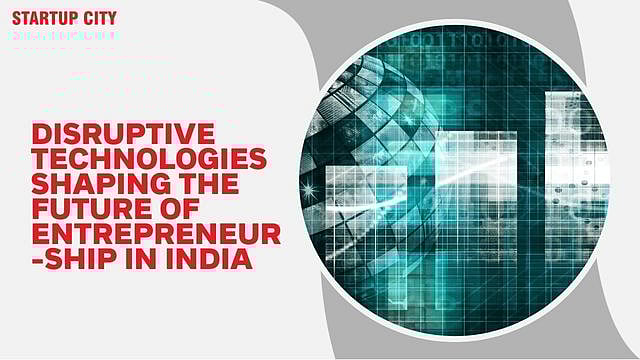 Disruptive Technologies Shaping the Future of Entrepreneurship in India