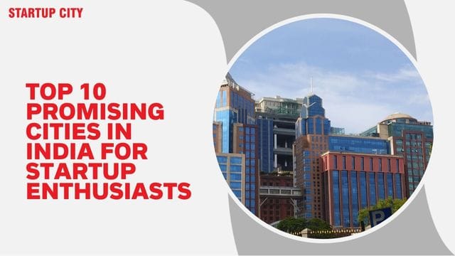 Top 10 Promising Cities in India for Startup Enthusiasts