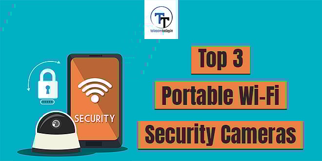 Top 3 Portable Wi-Fi Security Cameras