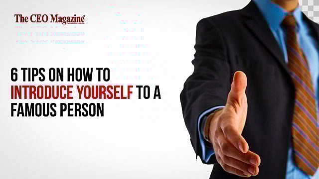 6 Tips on How to Introduce Yourself to a Famous Person