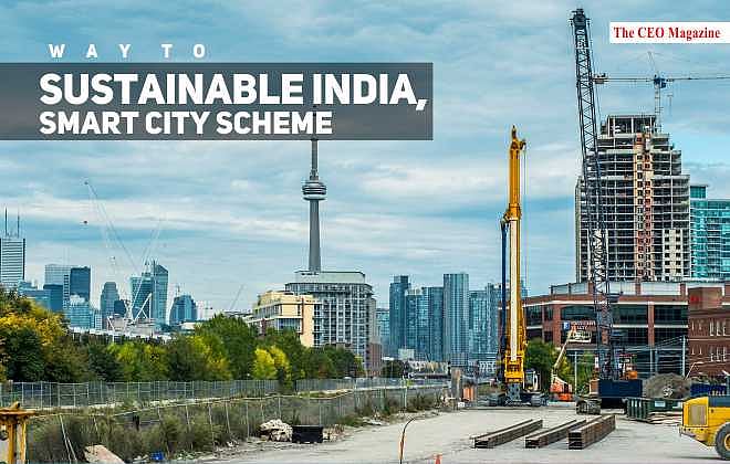 WAY TO SUSTAINABLE INDIA, SMART CITY SCHEME | CEO Magazine