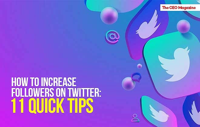 How to Increase Followers on Twitter : 11 Quick Tips | The CEO Magazine